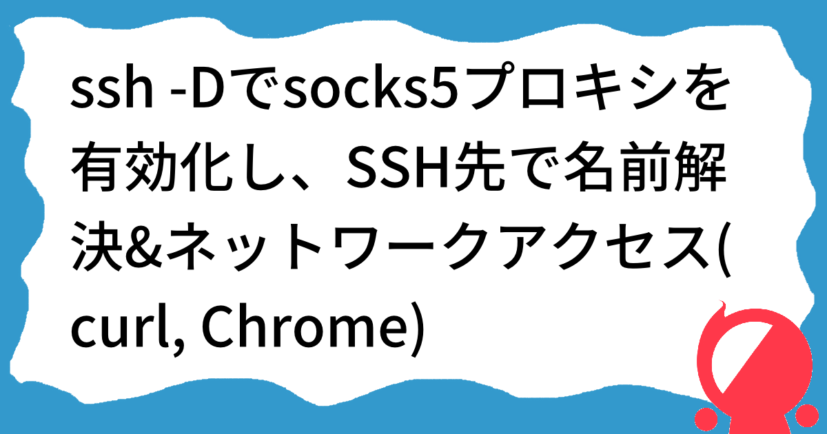 ssh -Dでsocks5プロキシを有効化し、SSH先で名前解決&ネットワークアクセス(curl, Chrome) - Kajindows XP
